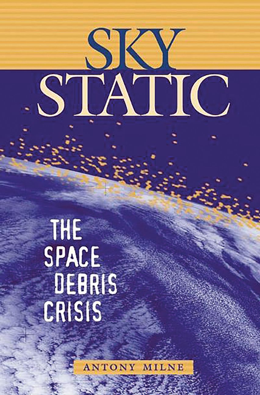 Sky Static: The Space Debris Crisis: Antony Milne: Praeger - Bloomsbury