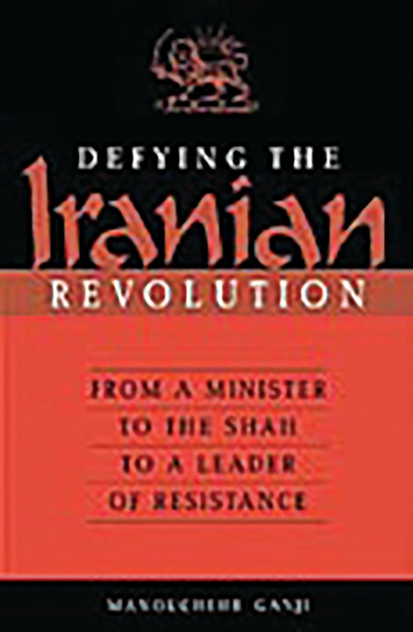 Defying the Iranian Revolution: From a Minister to the Shah to a Leader ...