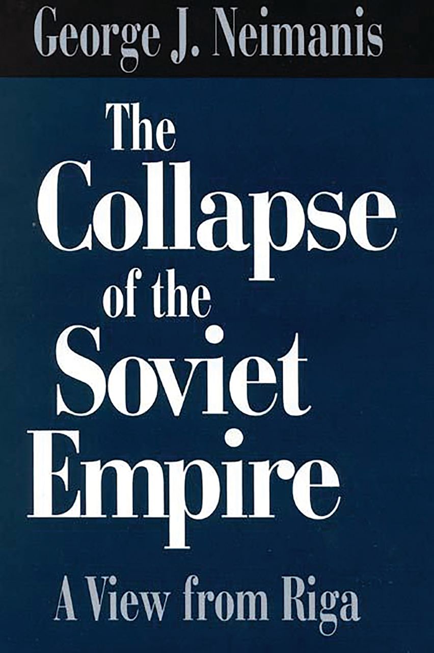 The Collapse of the Soviet Empire: A View from Riga: George Neimanis ...