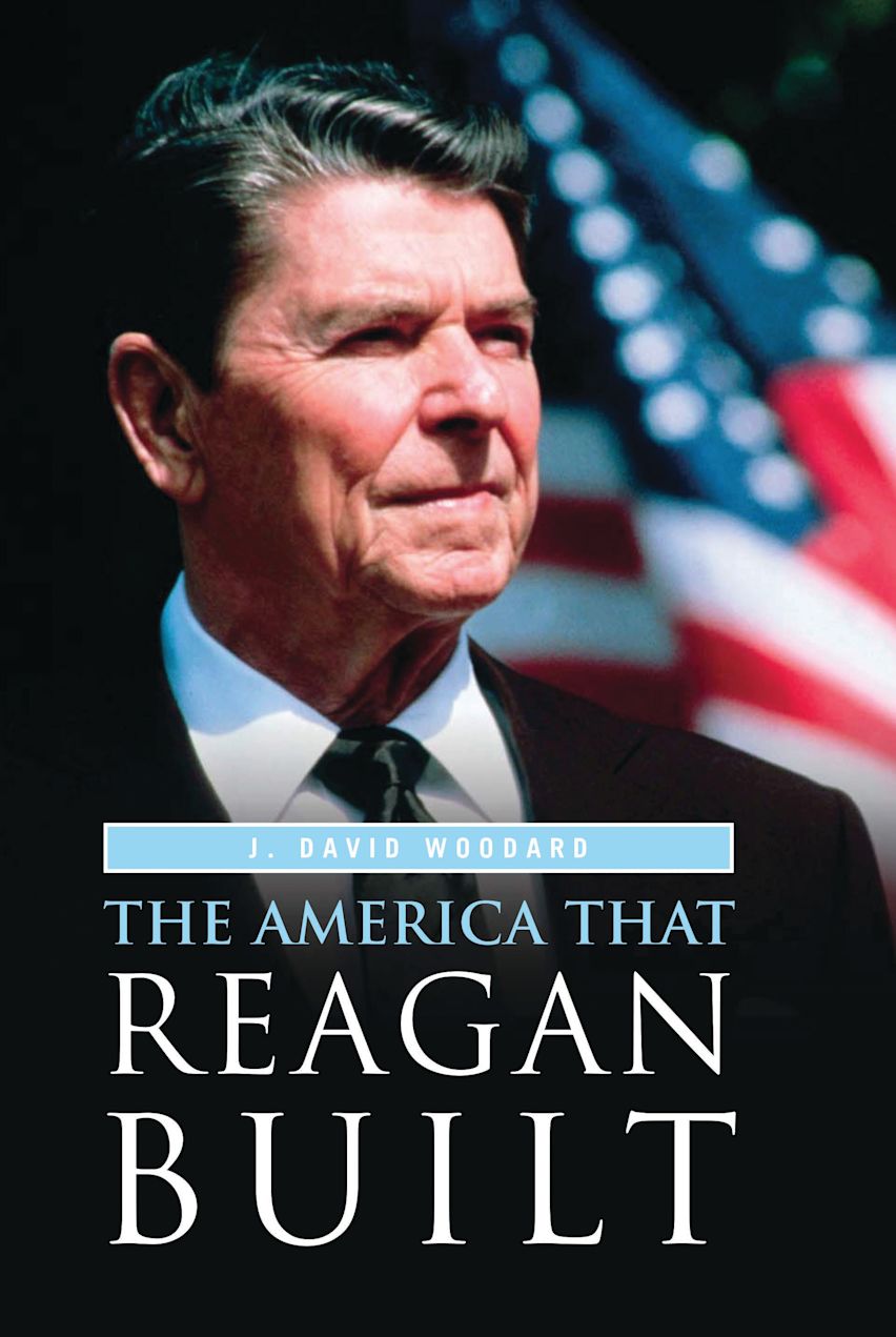 The America That Reagan Built: : J. David Woodard Ph.D.: Praeger