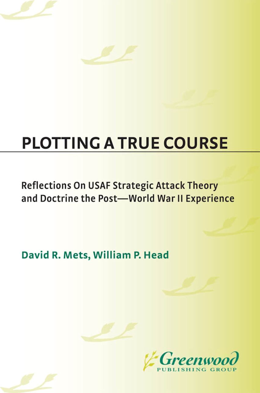 Plotting a True Course: Reflections on USAF Strategic Attack Theory and ...