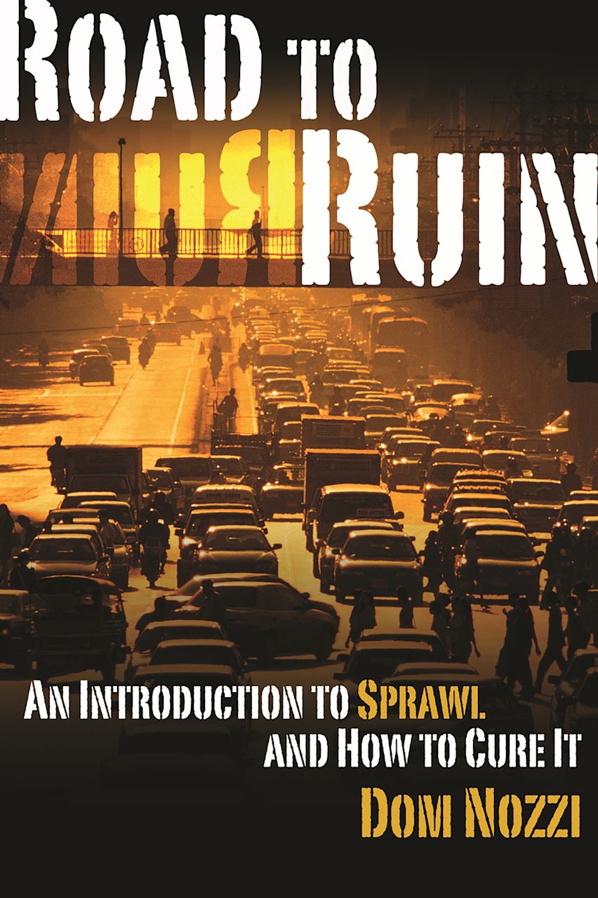 Road to Ruin: An Introduction to Sprawl and How to Cure It: Dom Nozzi ...