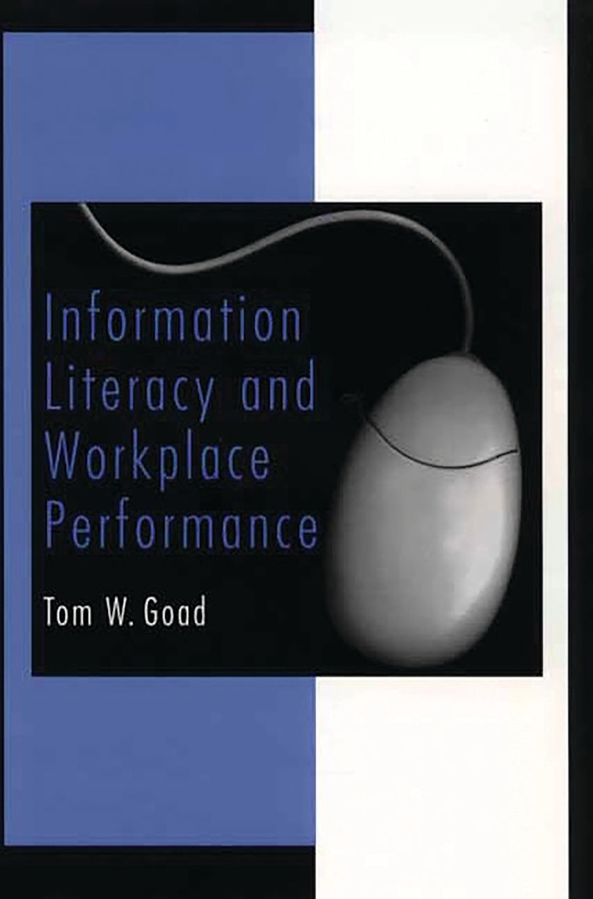 Information Literacy and Workplace Performance: : Tom W. Goad: Praeger ...