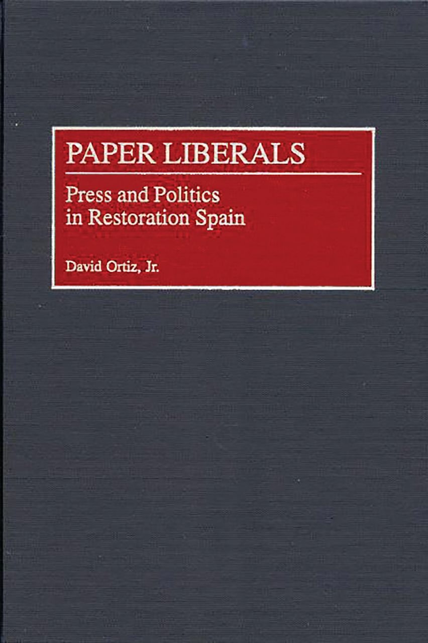 Paper Liberals: Press and Politics in Restoration Spain: Contributions ...