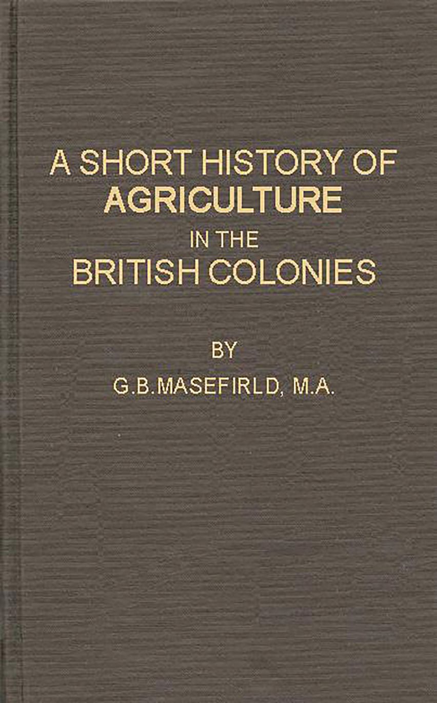 A Short History of Agriculture in the British Colonies: : Praeger