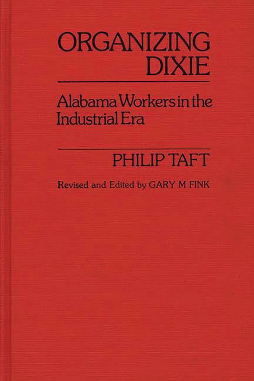 Organizing Dixie: Alabama Workers in the Industrial Era: Contributions ...
