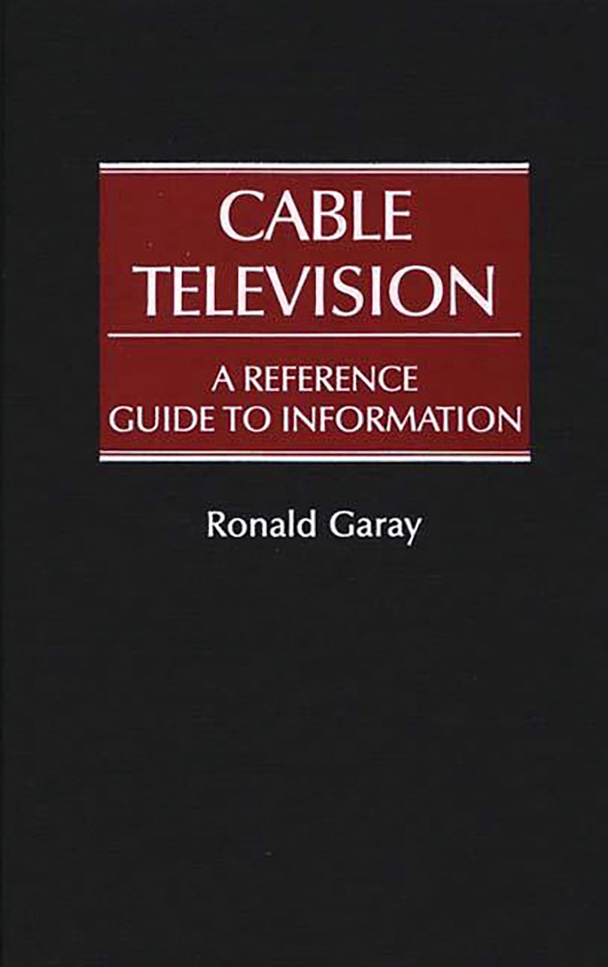 Cable Television: A Reference Guide to Information: Ronald Garay: Greenwood