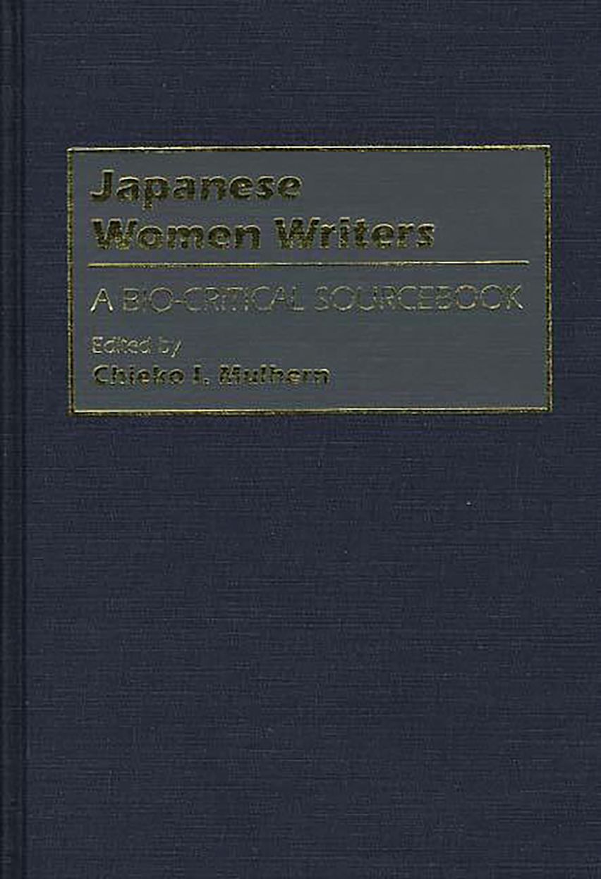 Japanese Women Writers: A Bio-Critical Sourcebook: Chieko Mulhern ...