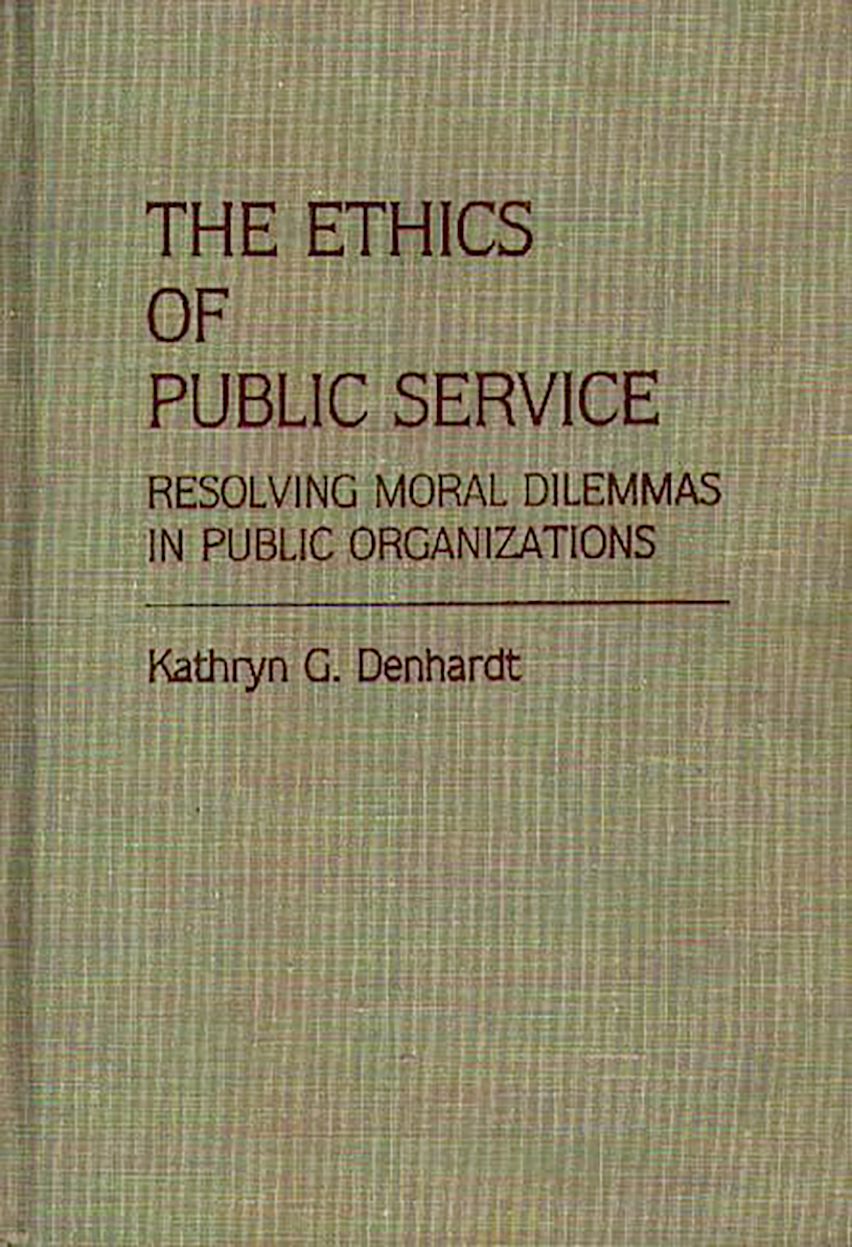The Ethics of Public Service: Resolving Moral Dilemmas in Public ...