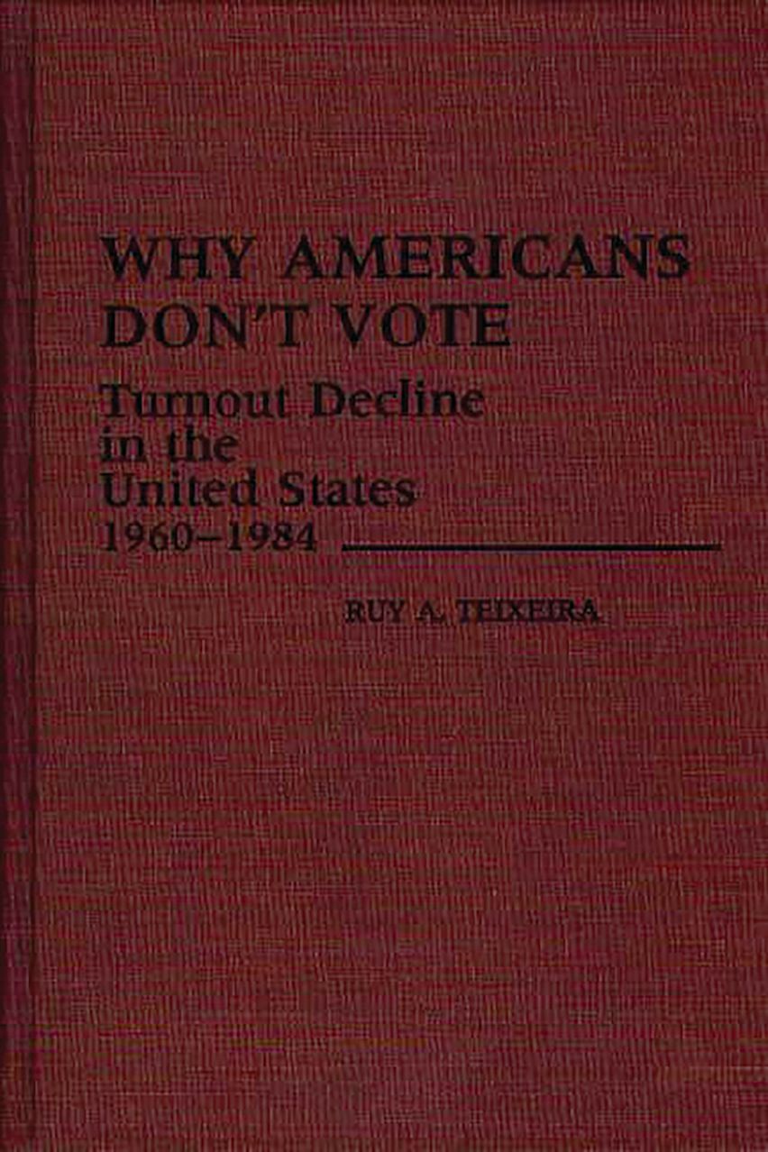 Why Americans Don't Vote: Turnout Decline in the United States, 1960 ... Why Americans Don't Vote: Turnout Decline in the United States, 1960 ...