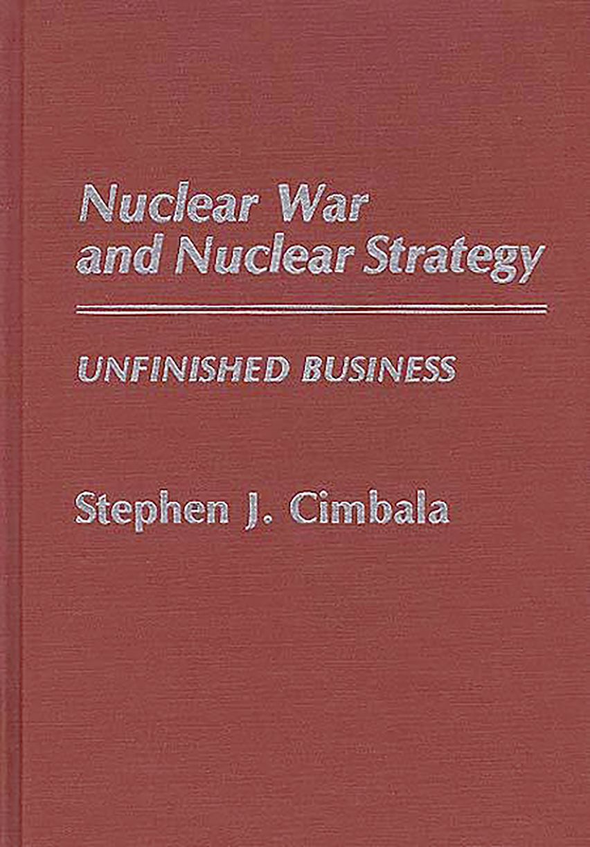 Nuclear War and Nuclear Strategy: Unfinished Business: Contributions in ...