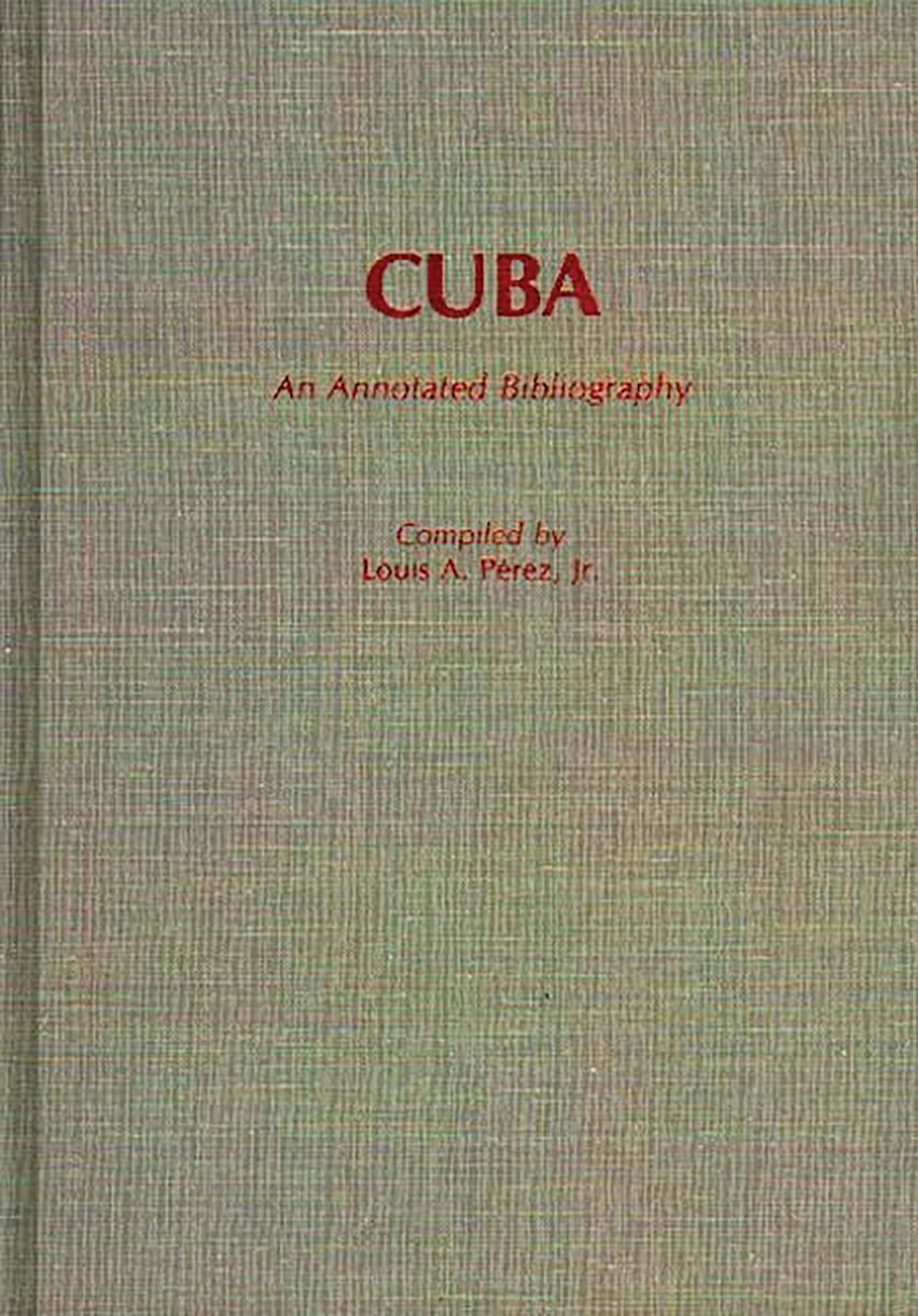 Cuba: An Annotated Bibliography: Bibliographies and Indexes in World ...