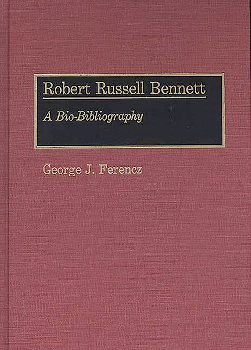 Robert Russell Bennett: A Bio-Bibliography: Bio-Bibliographies in Music ...