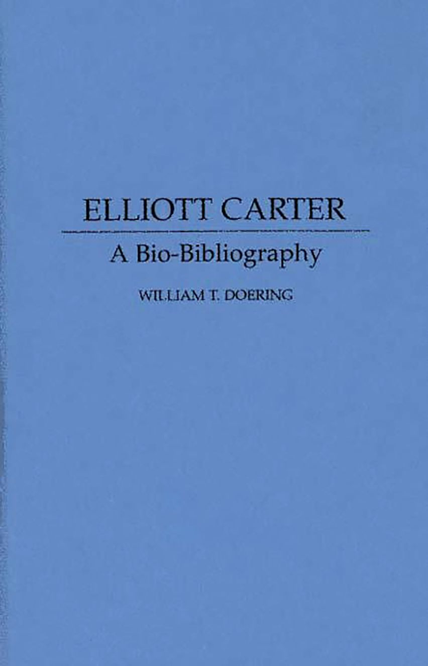 Elliott Carter: A Bio-Bibliography: Bio-Bibliographies in Music William ...