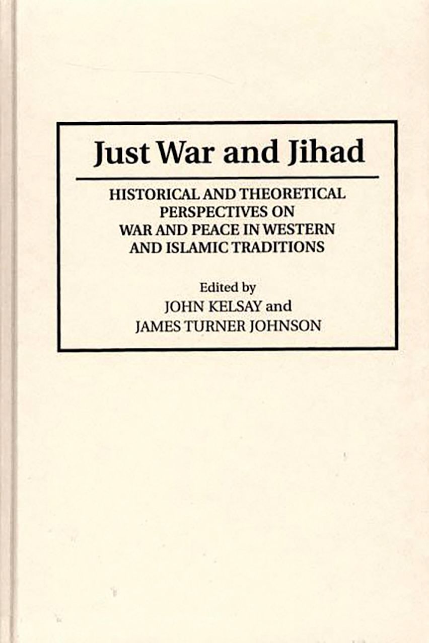 Just War and Jihad: Historical and Theoretical Perspectives on War and ...