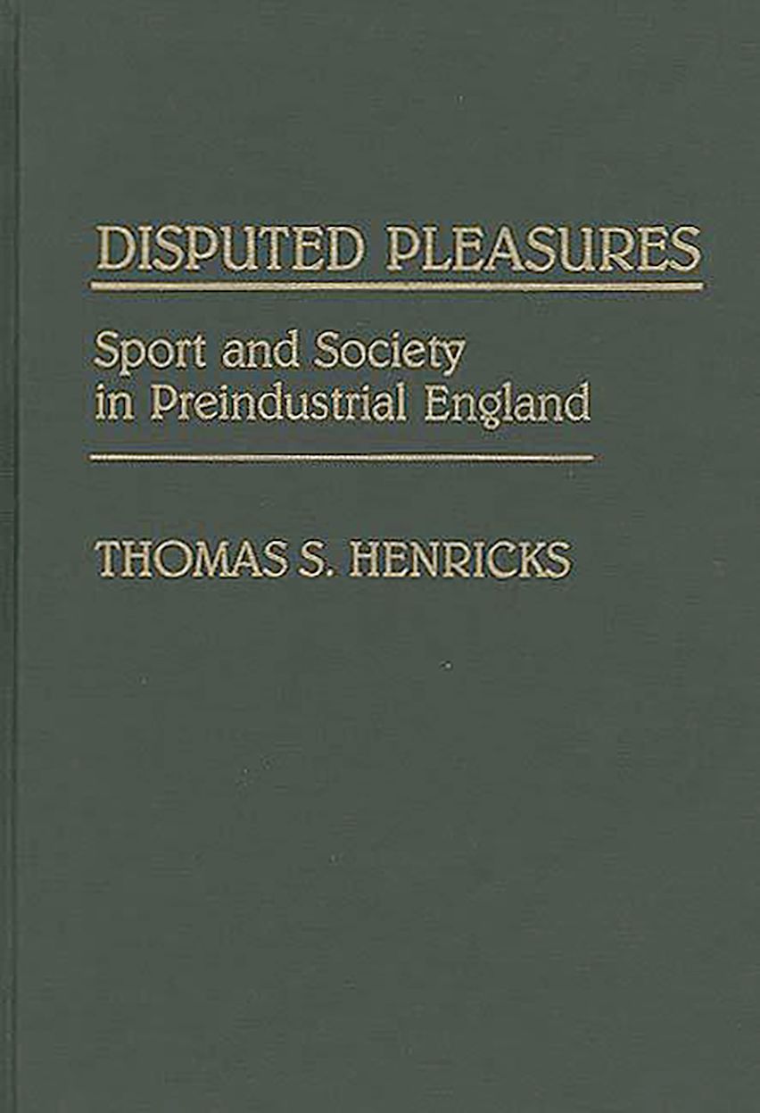 Disputed Pleasures: Sport and Society in Preindustrial England ...