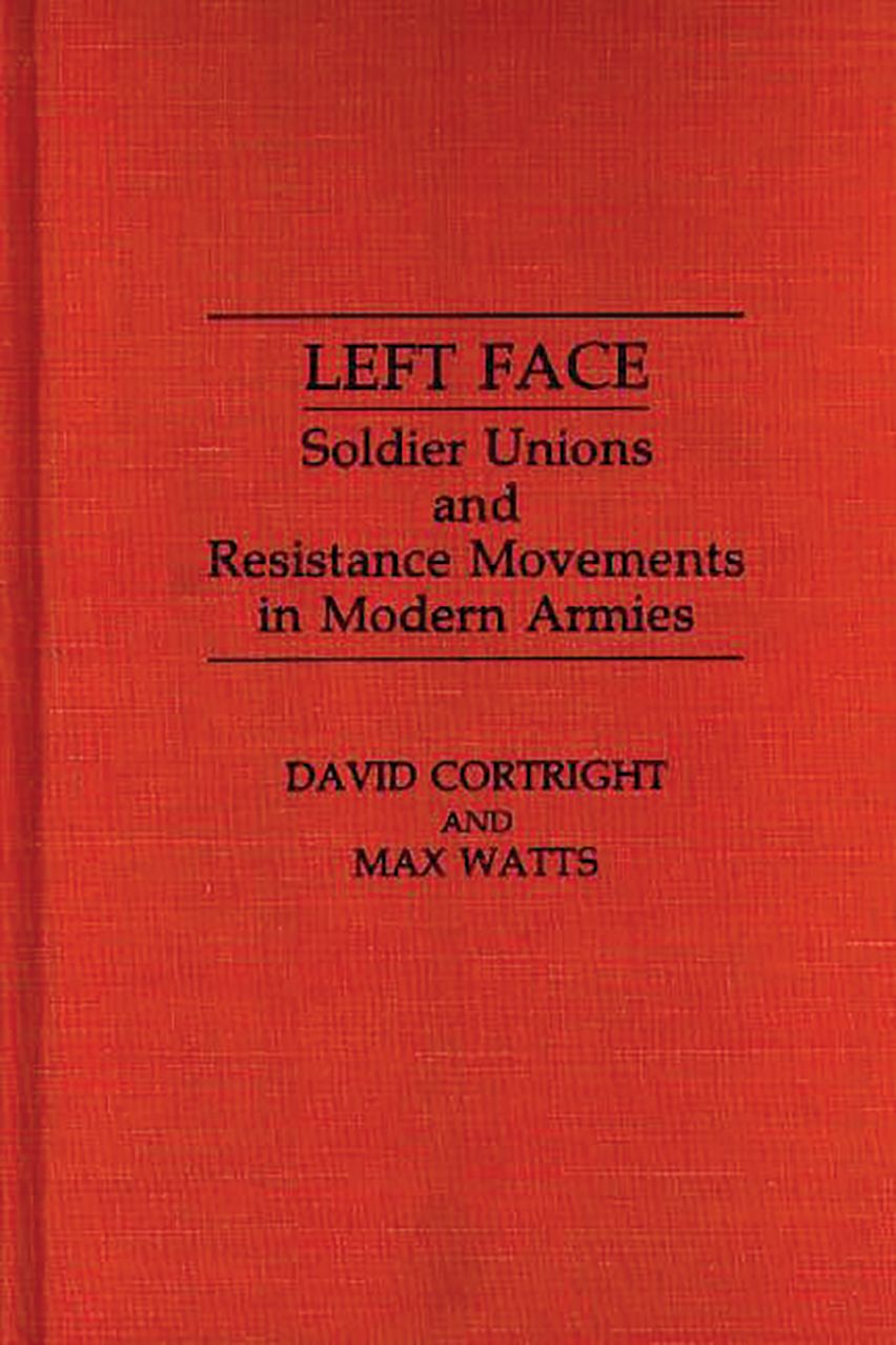 Left Face: Soldier Unions and Resistance Movements in Modern Armies ...
