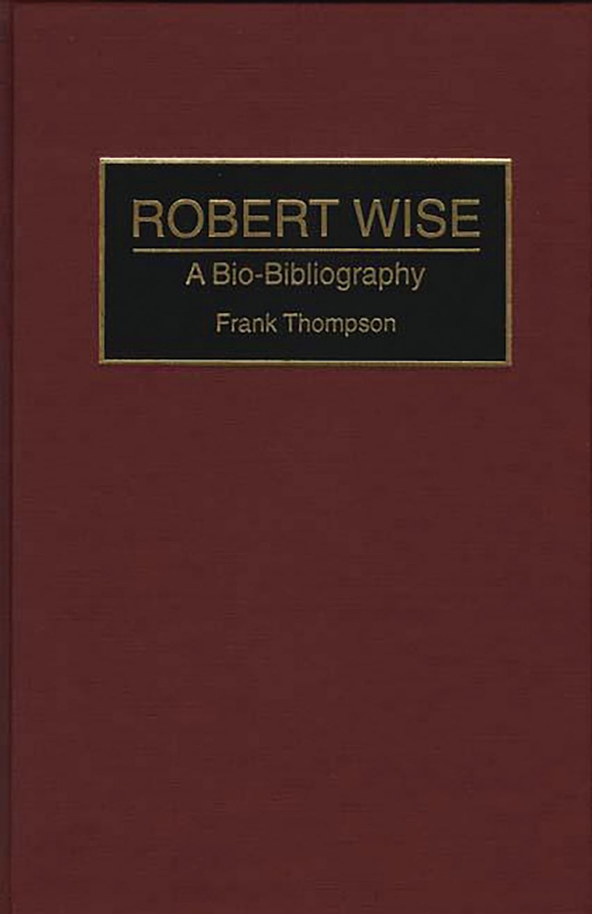 Robert Wise: A Bio-Bibliography: Bio-Bibliographies in the Performing ...