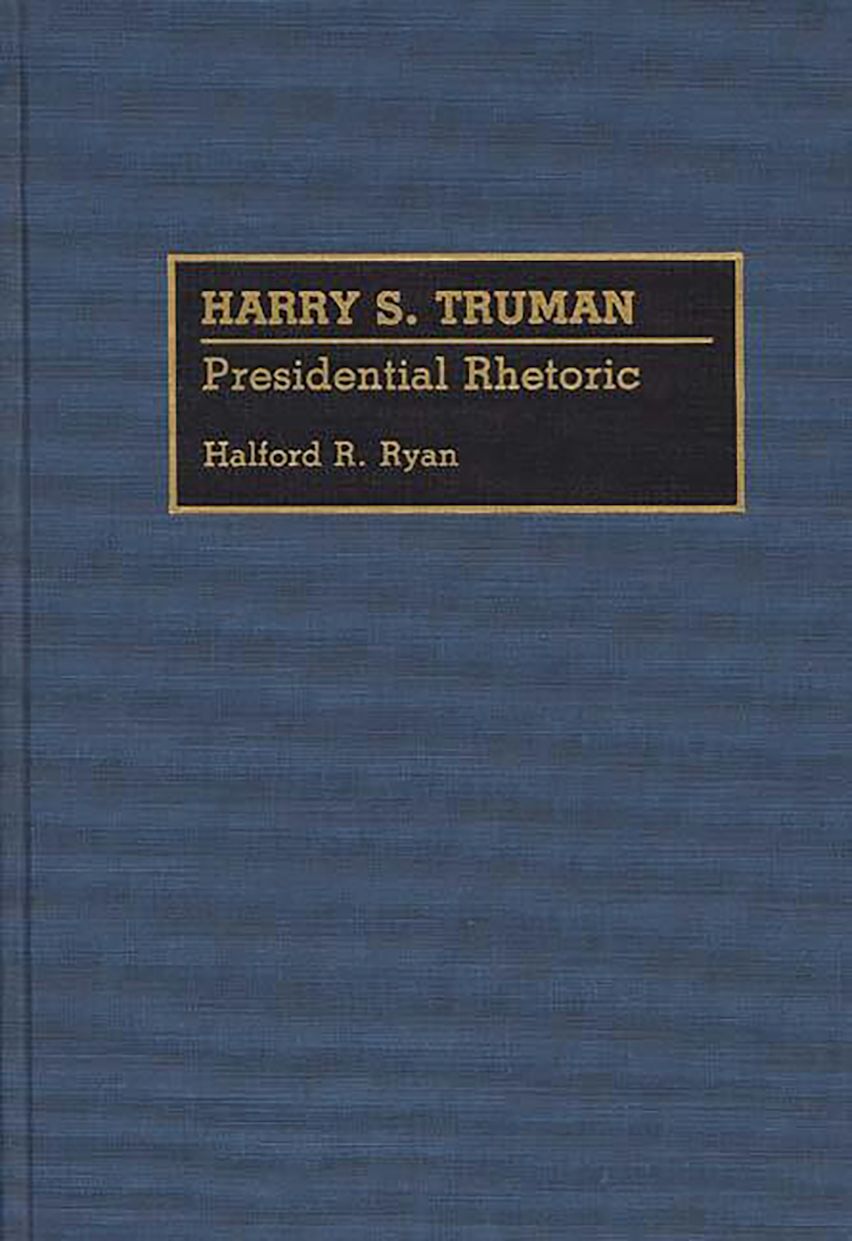 Harry S. Truman: Presidential Rhetoric: Great American Orators Halford ...