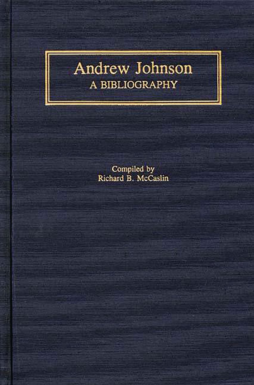 Andrew Johnson: A Bibliography: Bibliographies of the Presidents of the ...