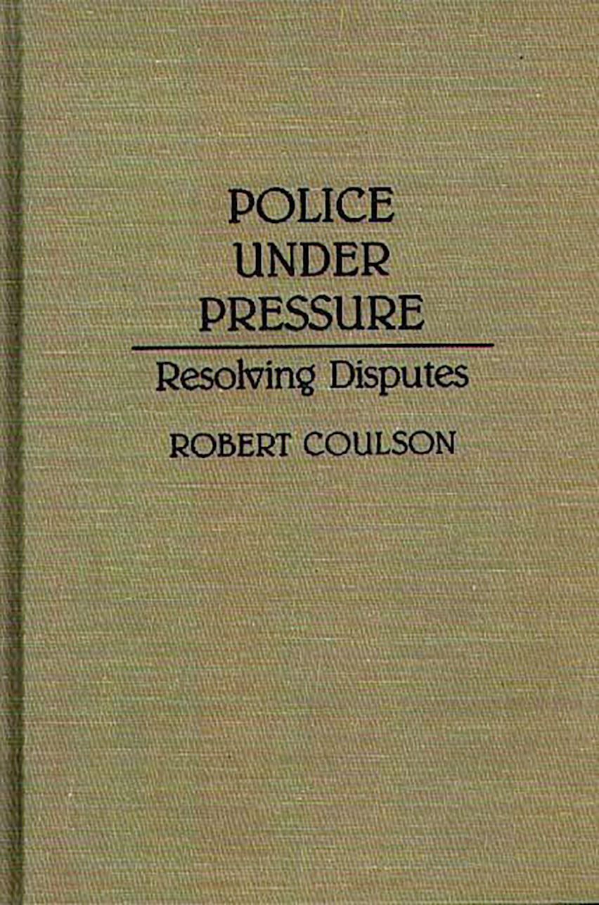 Police Under Pressure: Resolving Disputes: Contributions in Criminology ...
