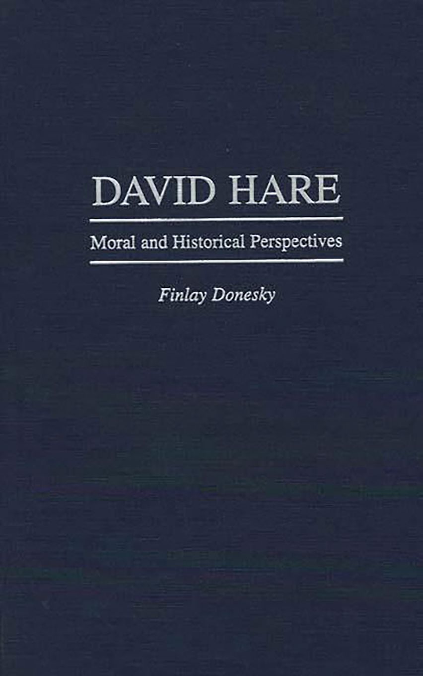 David Hare: Moral and Historical Perspectives: Contributions in Drama ...