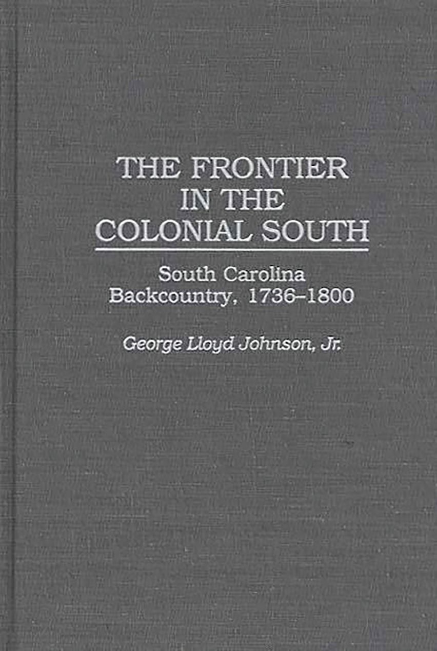 The Frontier in the Colonial South: South Carolina Backcountry, 1736 ...