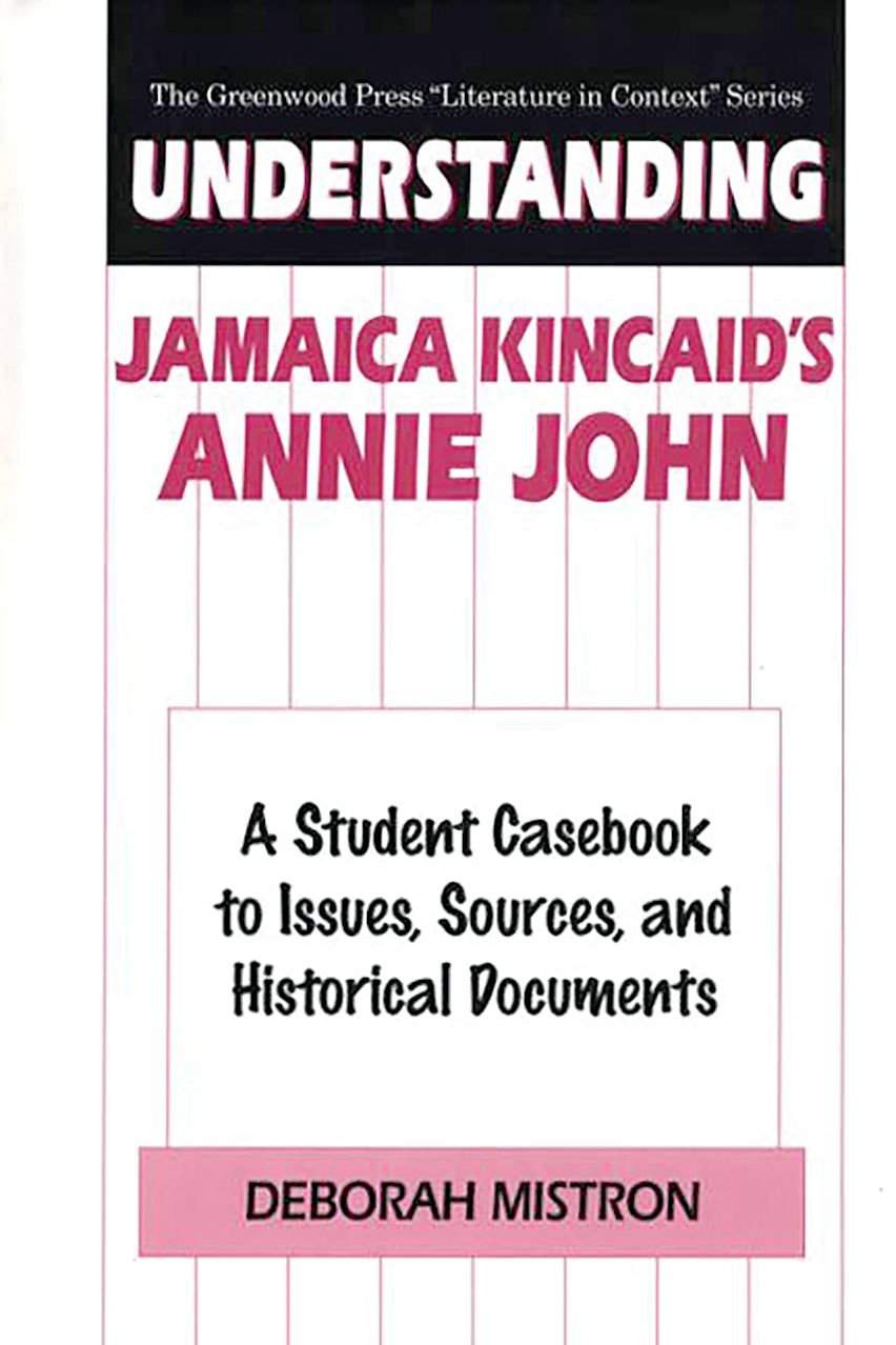 Understanding Jamaica Kincaid's Annie John: A Student Casebook to ...