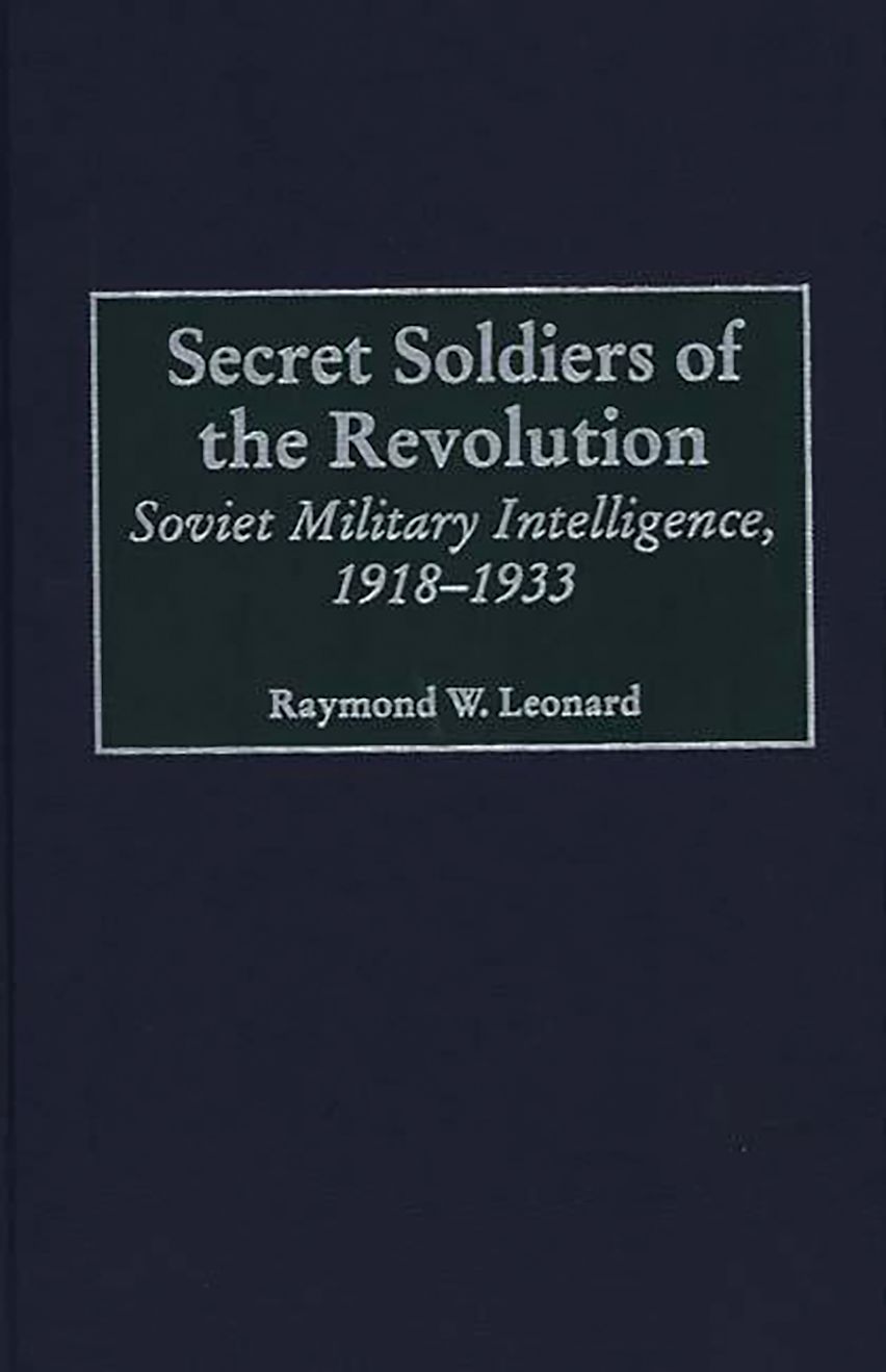 Secret Soldiers of the Revolution: Soviet Military Intelligence, 1918 ...