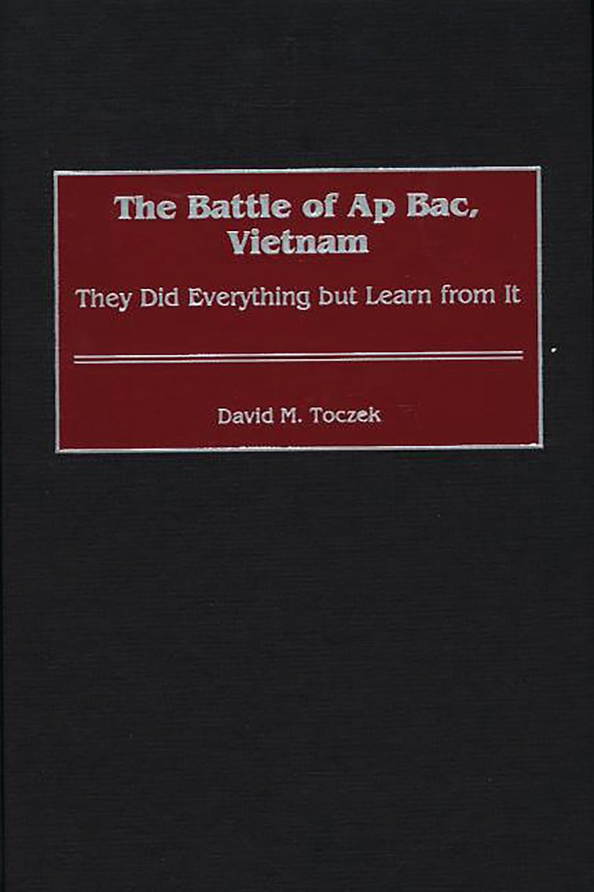 The Battle of Ap Bac, Vietnam: They Did Everything but Learn from It ...