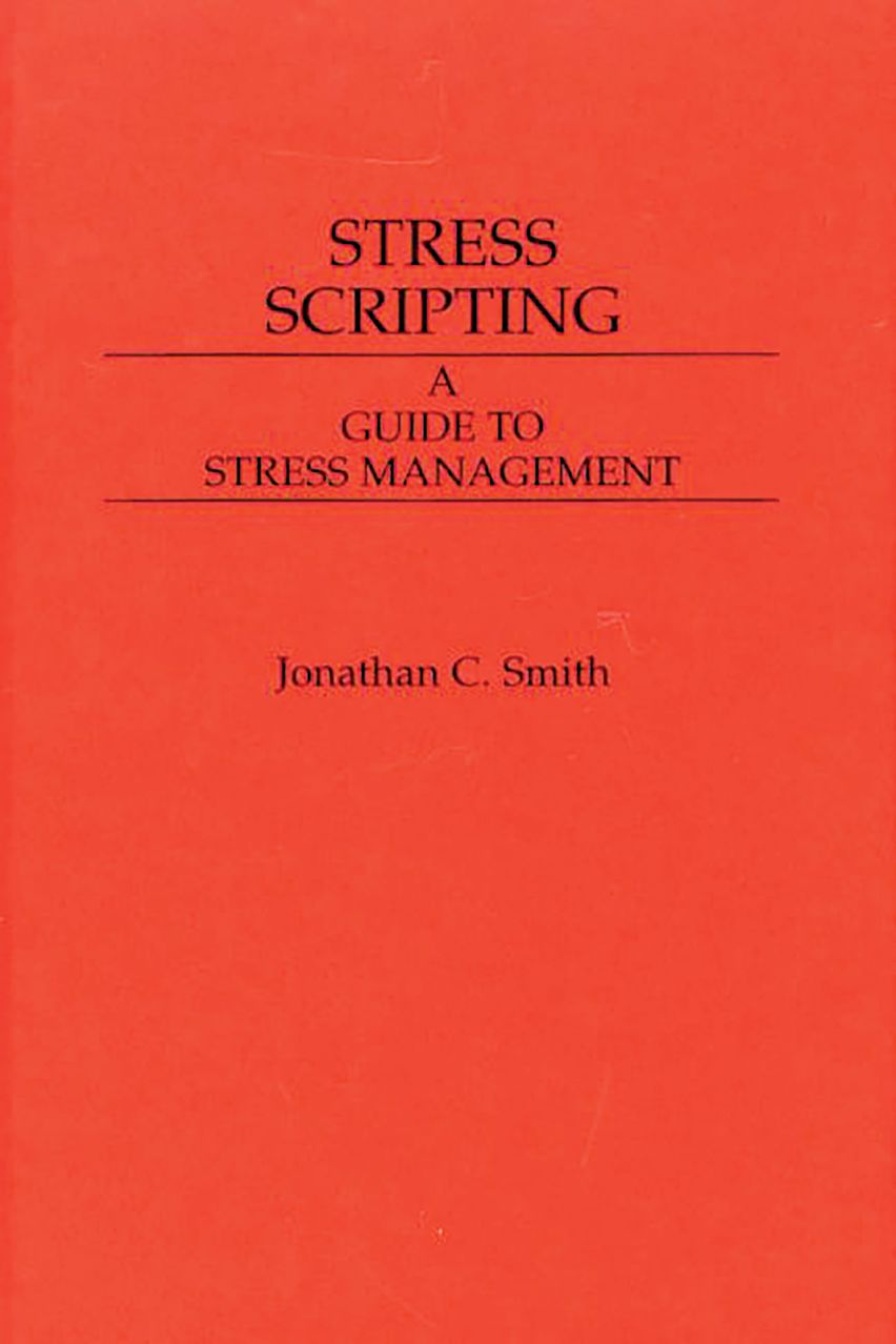 Stress Scripting: A Guide to Stress Management: Jonathon C. Smith: Praeger