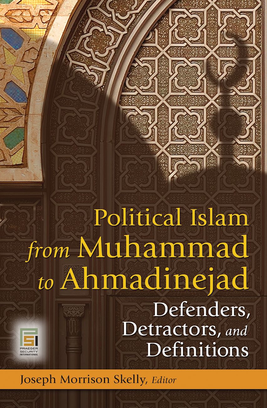 Political Islam from Muhammad to Ahmadinejad: Defenders, Detractors ...