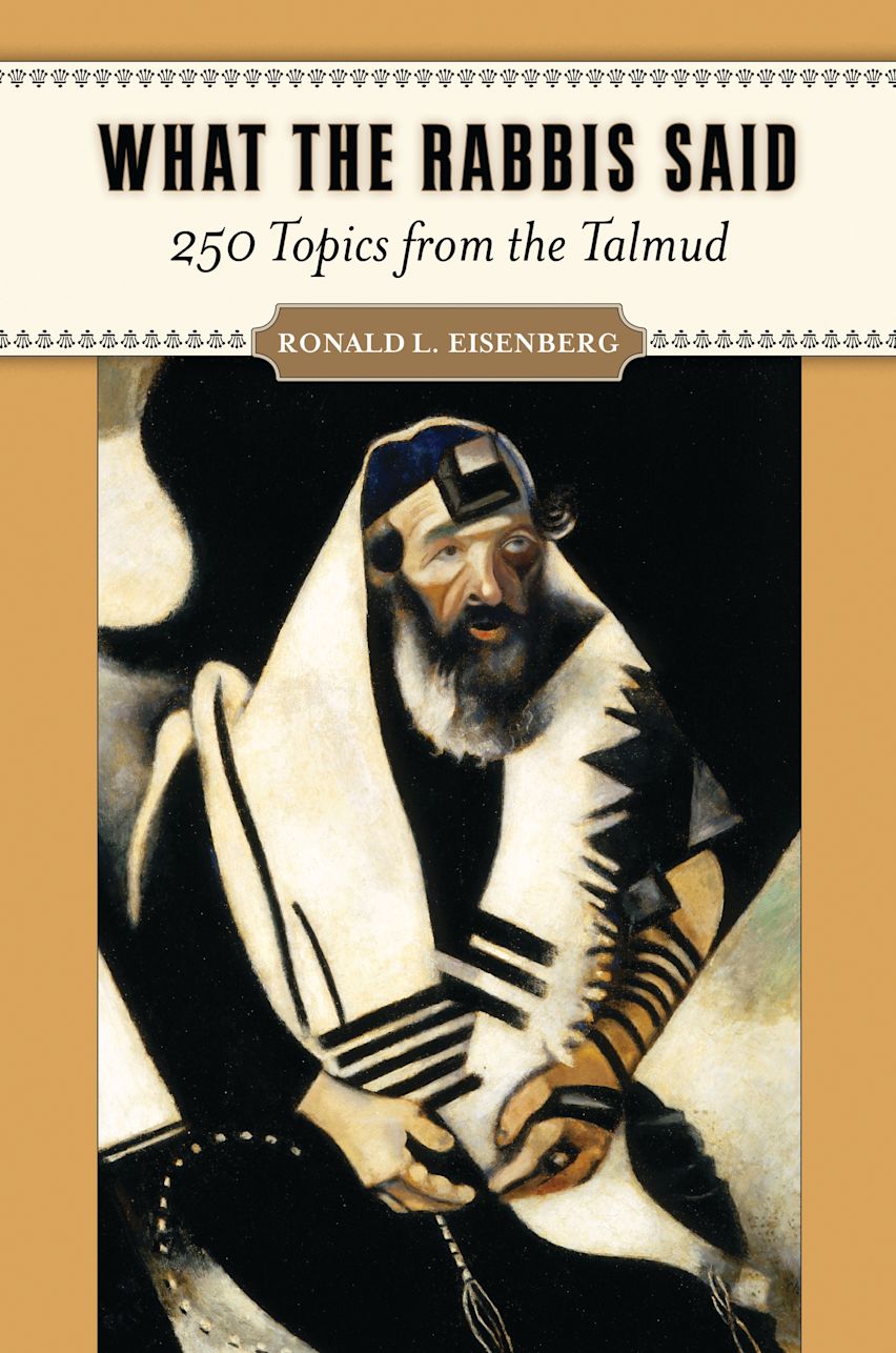 What the Rabbis Said: 250 Topics from the Talmud: Ronald L. Eisenberg M ...