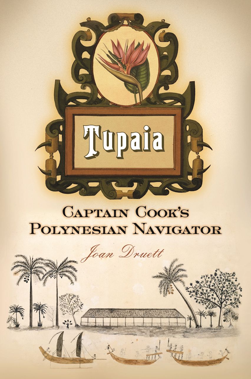 Tupaia: Captain Cook's Polynesian Navigator: Joan A. Druett: Praeger