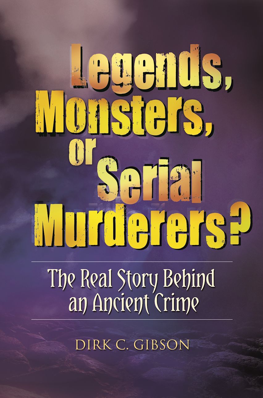 Legends, Monsters, or Serial Murderers?: The Real Story Behind an ...