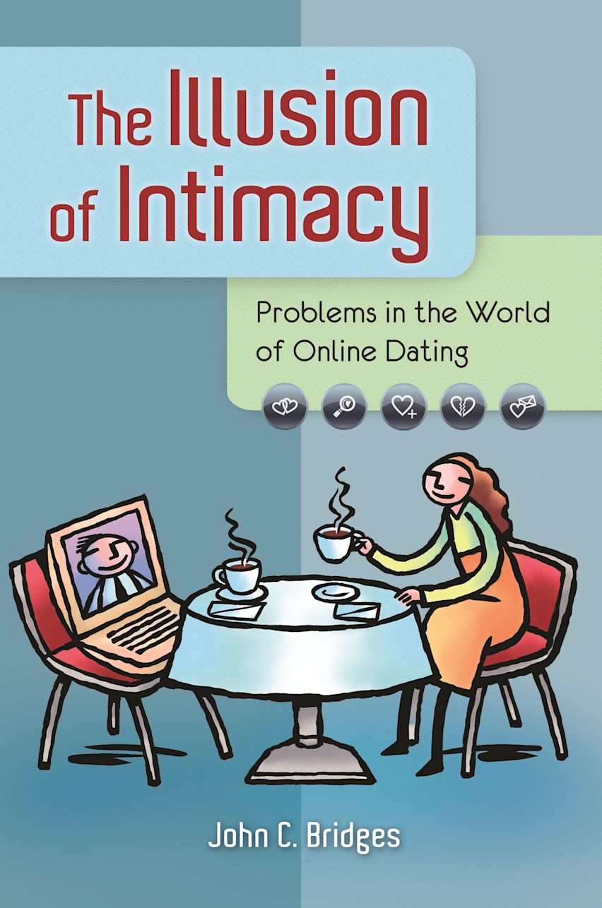 The Illusion of Intimacy: Problems in the World of Online Dating: John ...