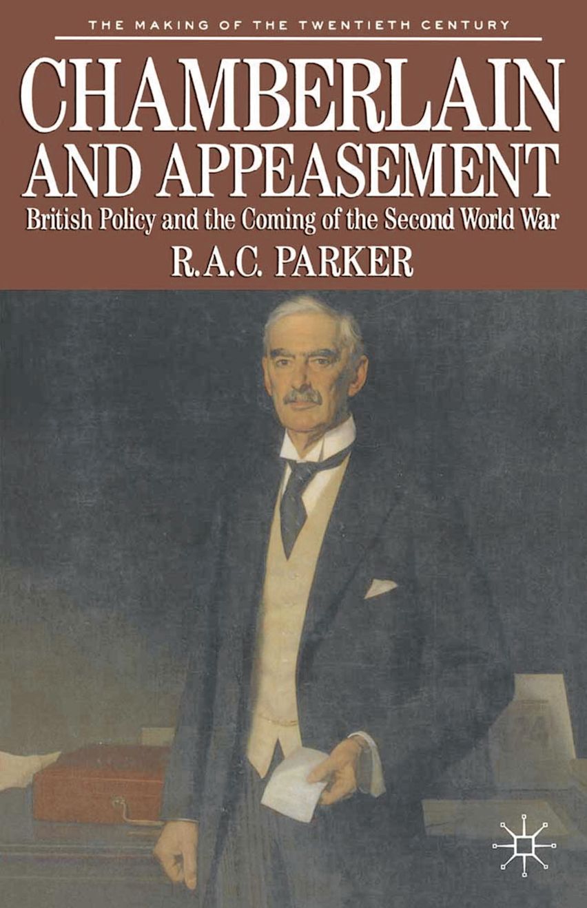 Chamberlain and Appeasement: British Policy and the Coming of the ...