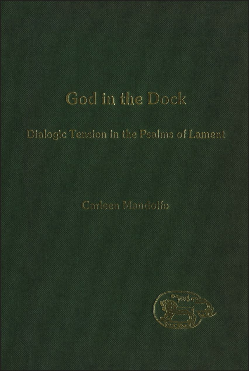God in the Dock: Dialogic Tension in the Psalms of Lament: The Library ...