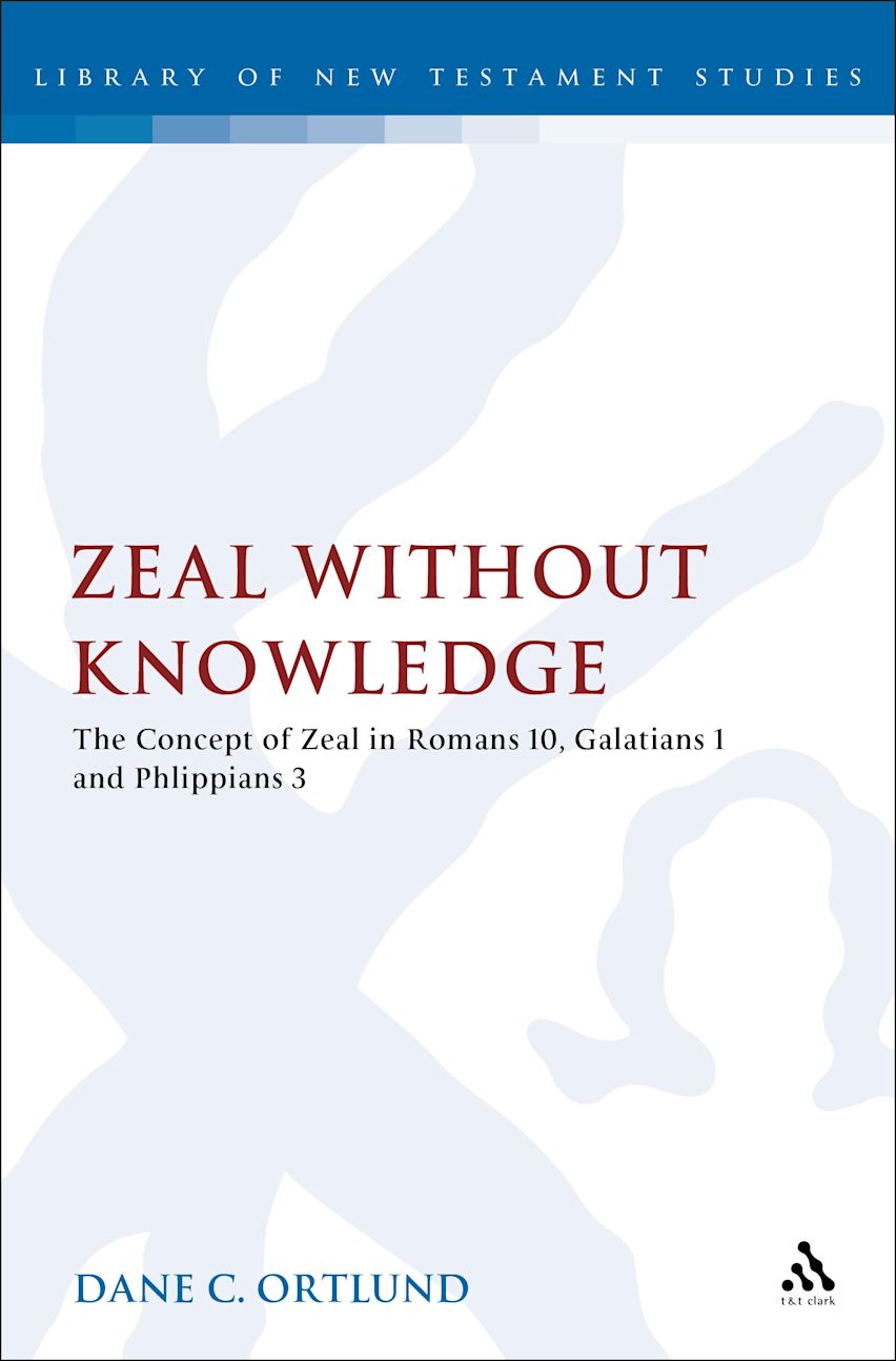 Zeal Without Knowledge: The Concept of Zeal in Romans 10, Galatians 1 ...