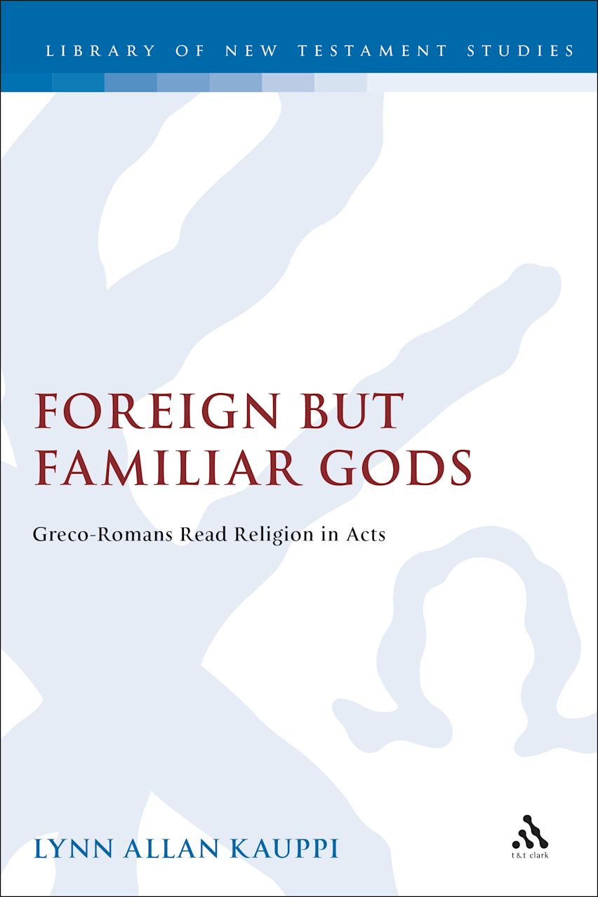 Foreign but Familiar Gods: Greco-Romans Read Religion in Acts: The ...