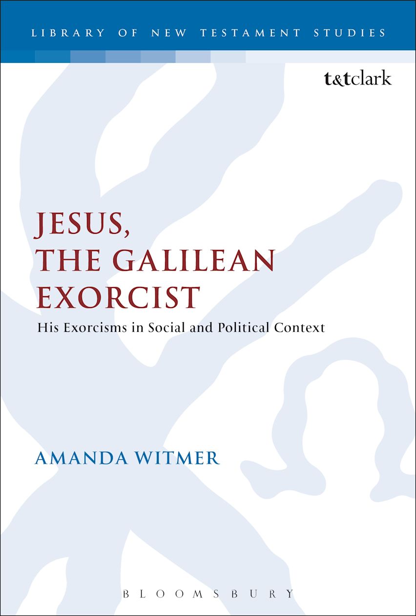 Jesus, the Galilean Exorcist: His Exorcisms in Social and Political ...