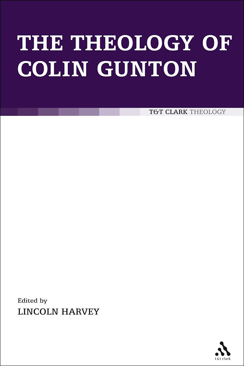 The Theology of Colin Gunton: : Lincoln Harvey: T&T Clark - Bloomsbury