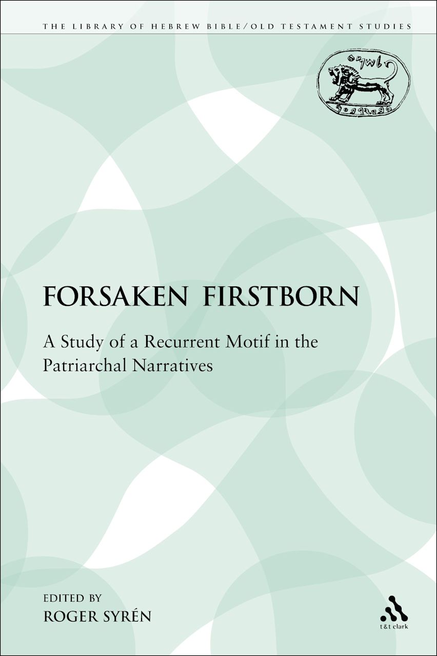 The Forsaken Firstborn: A Study of a Recurrent Motif in the Patriarchal ...