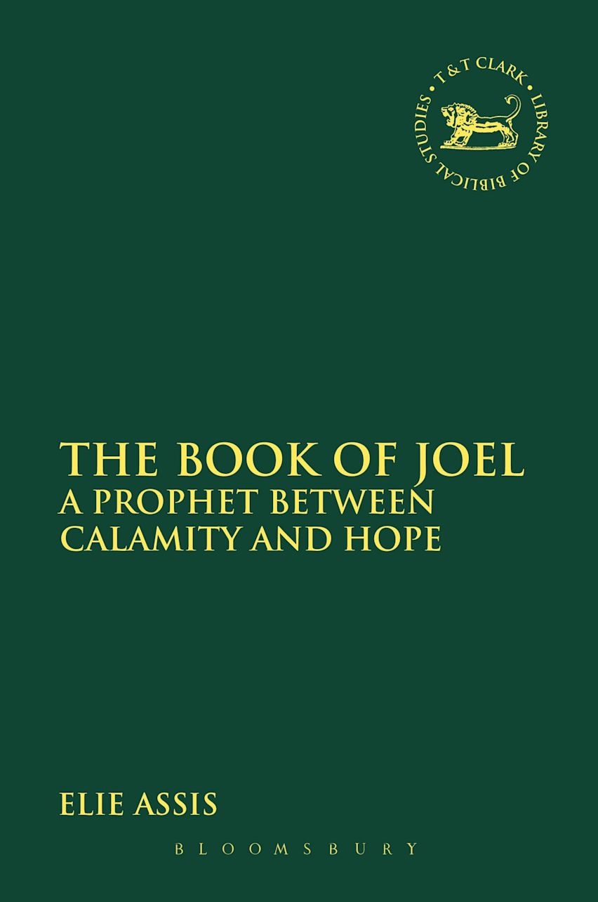 The Book of Joel: A Prophet between Calamity and Hope: The Library of ...