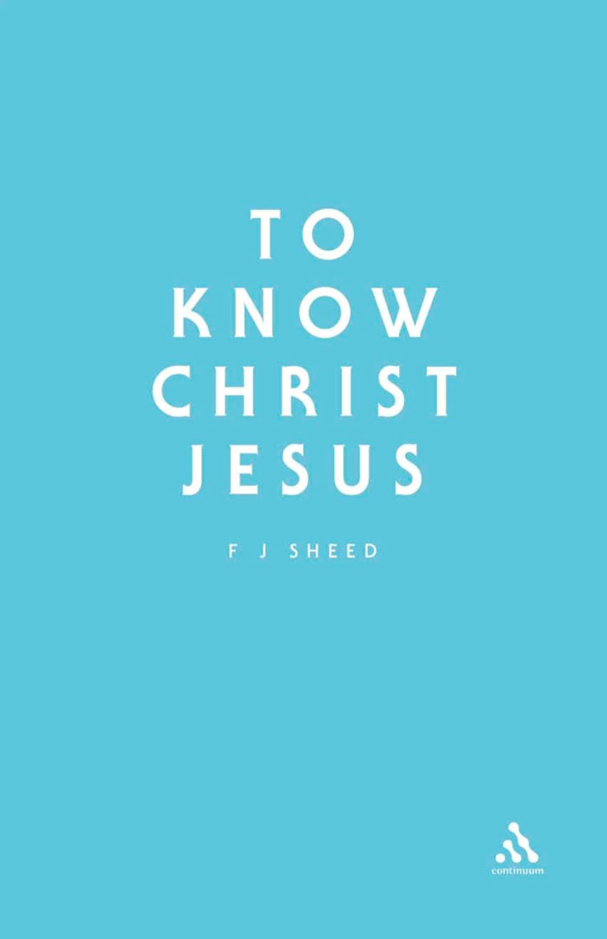To Know Christ Jesus: : Frank J. Sheed: Sheed & Ward - Bloomsbury