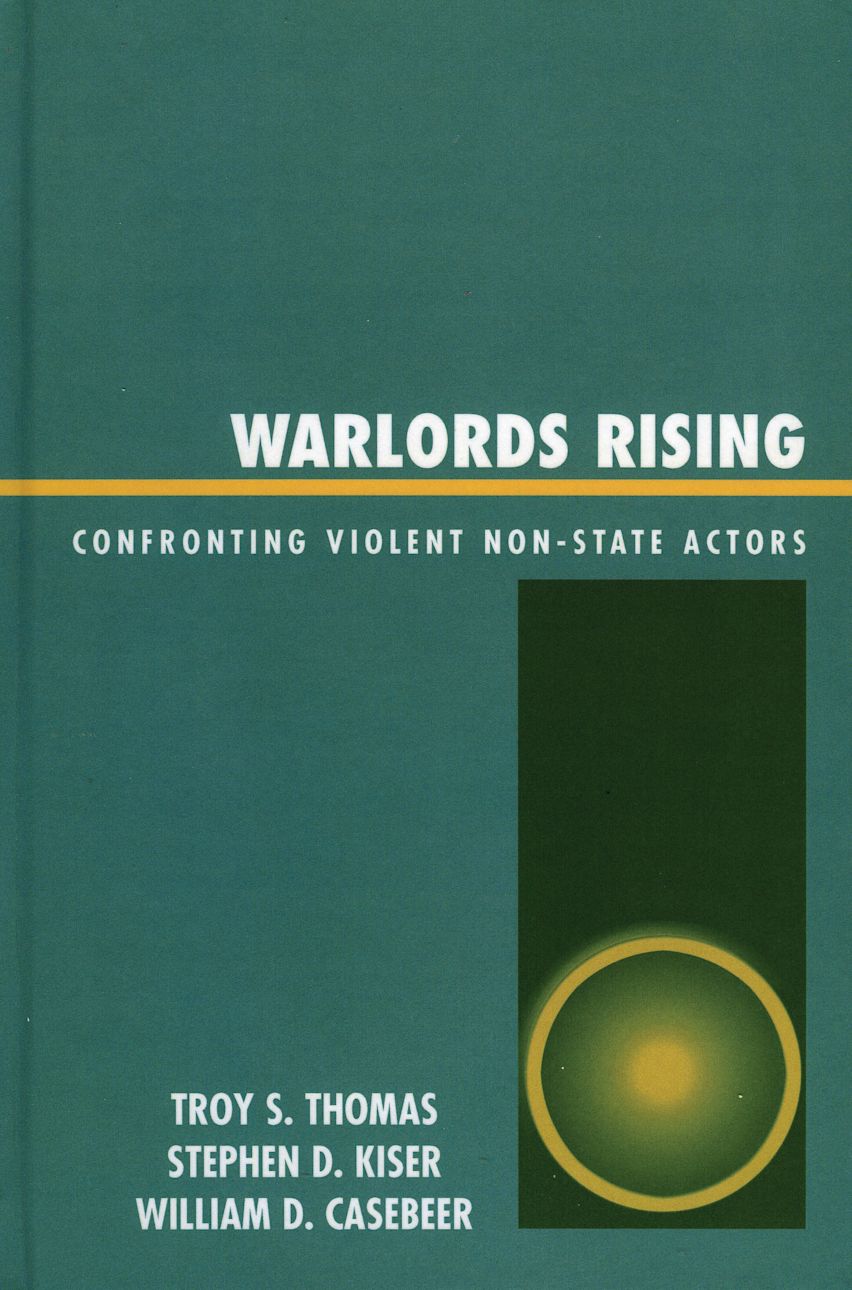 Warlords Rising: Confronting Violent Non-State Actors: Troy S. Thomas ...