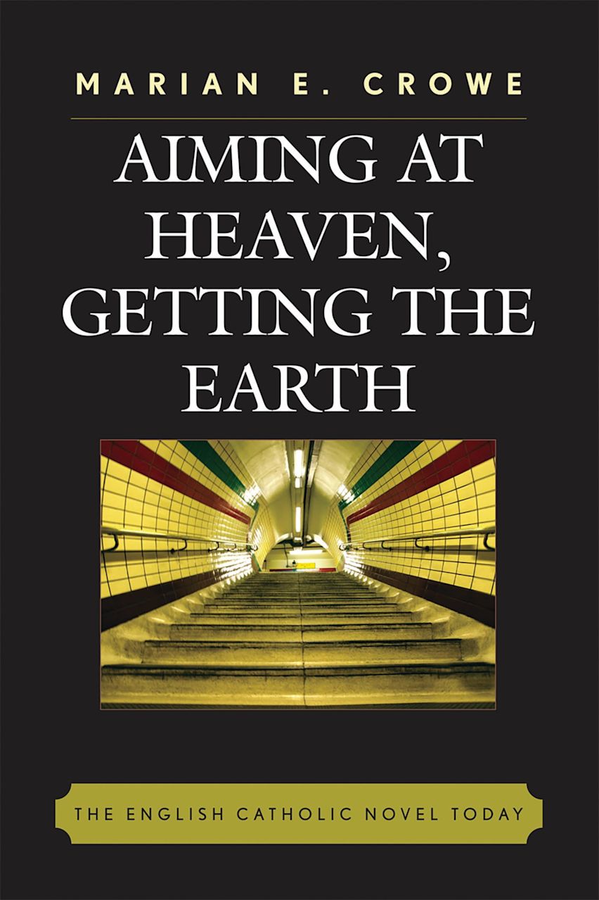 Aiming at Heaven, Getting the Earth: The English Catholic Novel Today ...