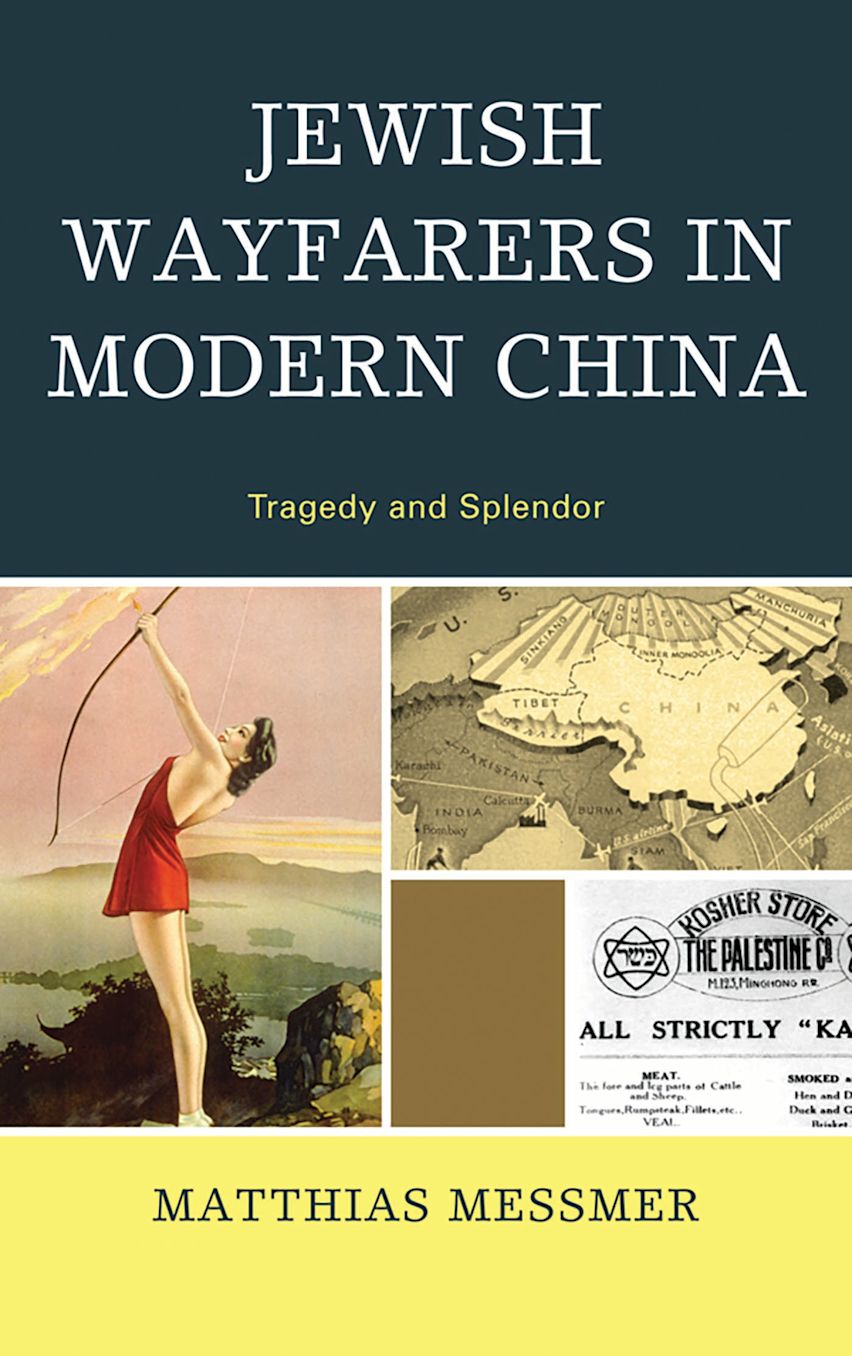 Jewish Wayfarers in Modern China: Tragedy and Splendor: Matthias ...