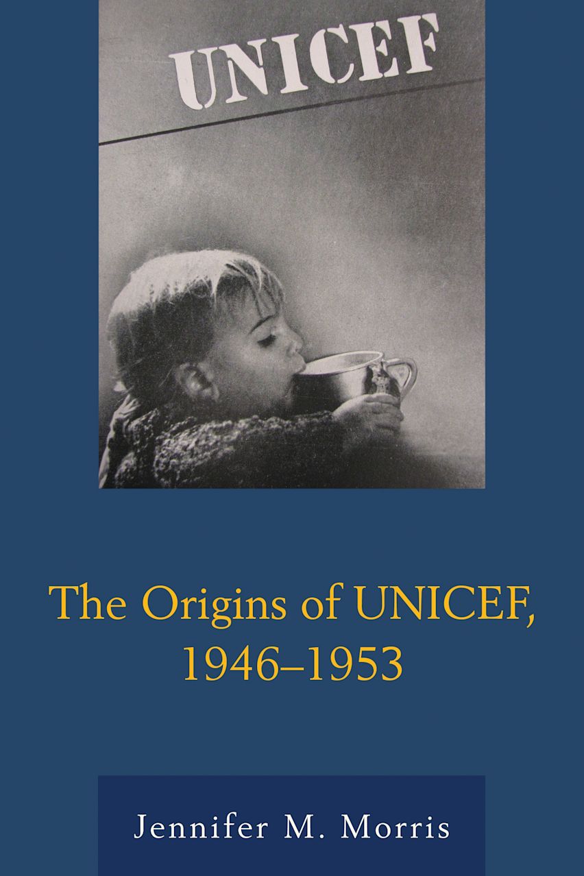 The Origins of UNICEF, 1946–1953: : Jennifer M. Morris: Lexington Books ...
