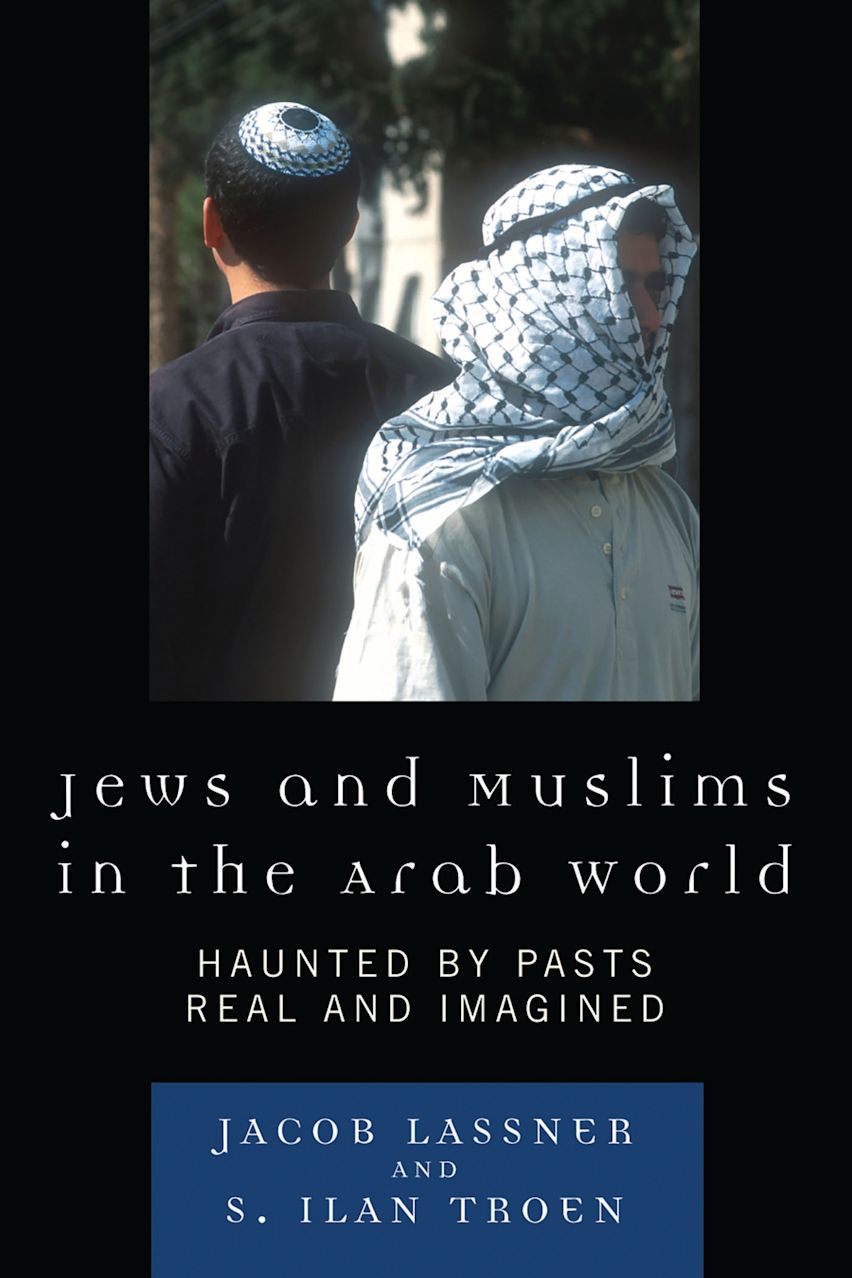 Jews and Muslims in the Arab World: Haunted by Pasts Real and Imagined ...